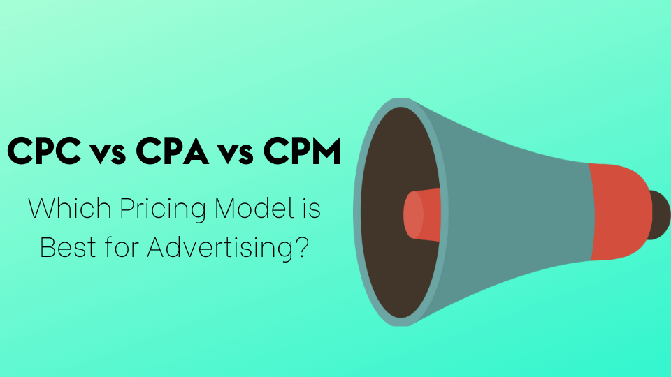 CPC vs CPA vs CPM : Which Pricing Model is Best for Advertising?