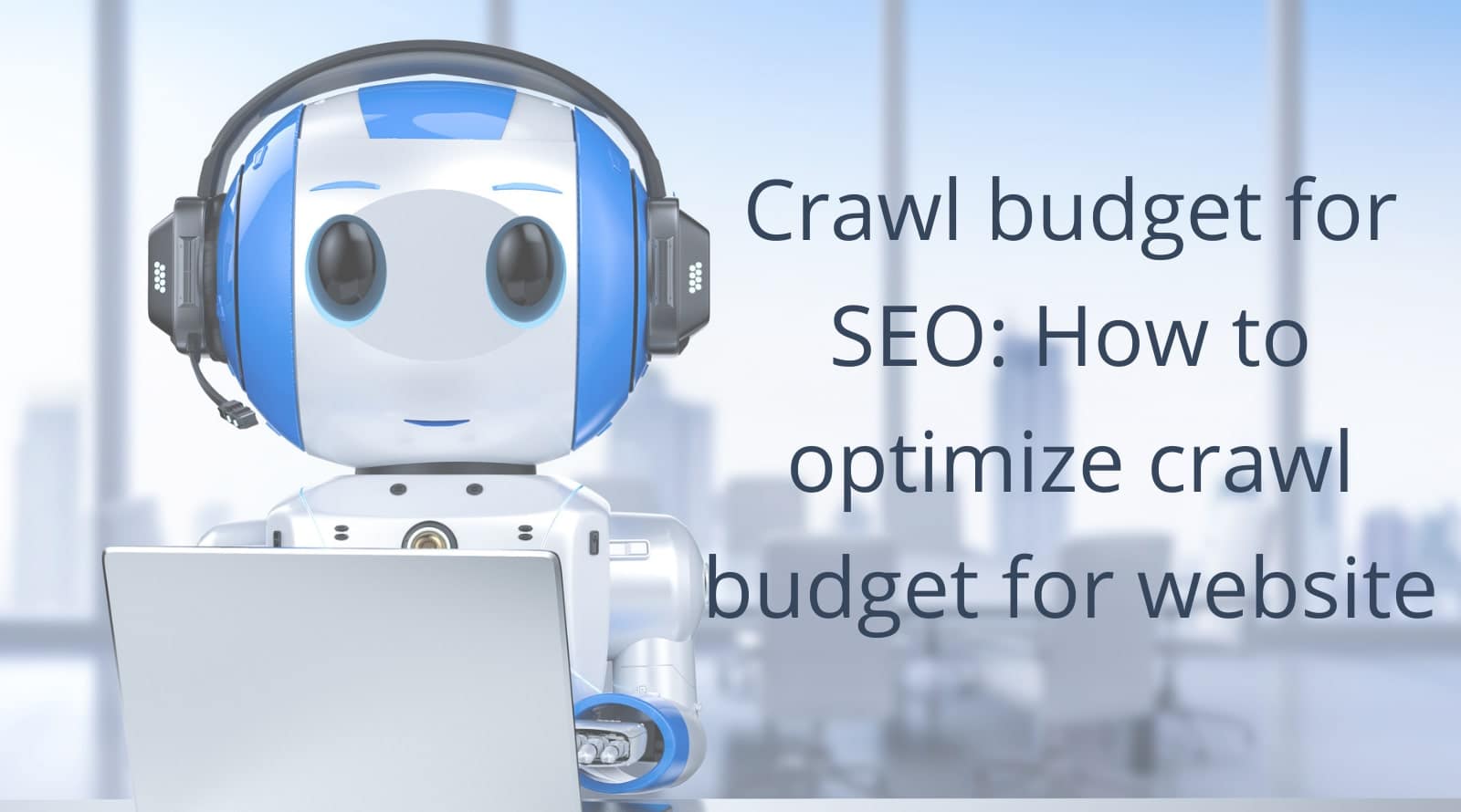 Crawl budget for SEO: How to optimize crawl budget for website